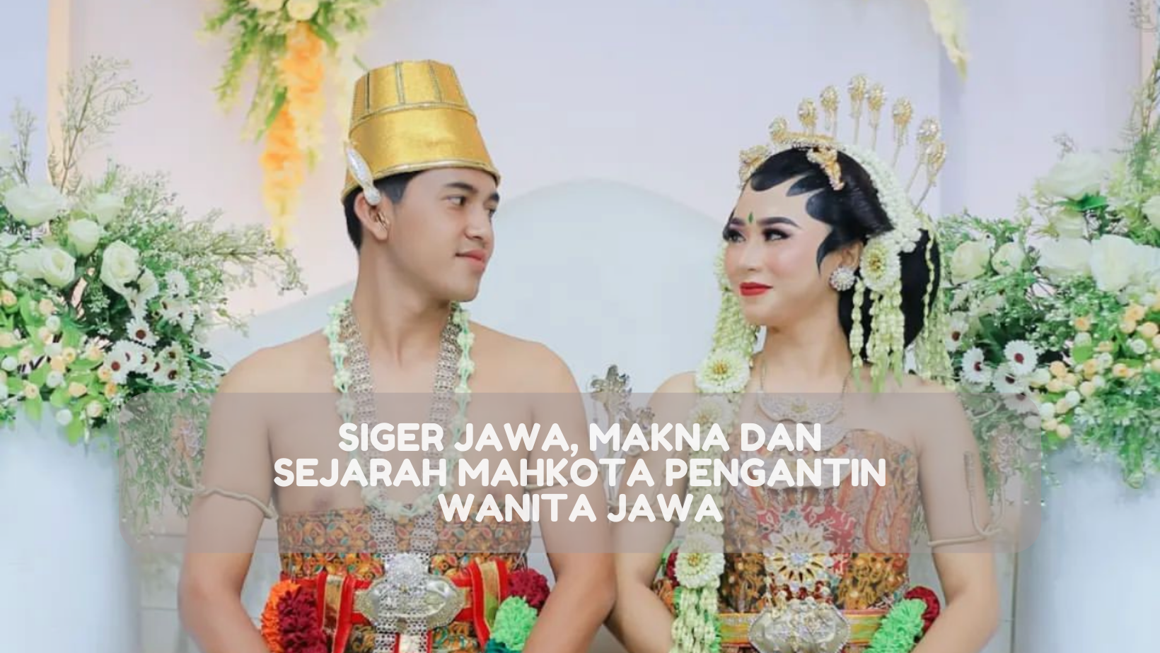 Siger Jawa, Makna dan Sejarah Mahkota Pengantin Wanita Jawa