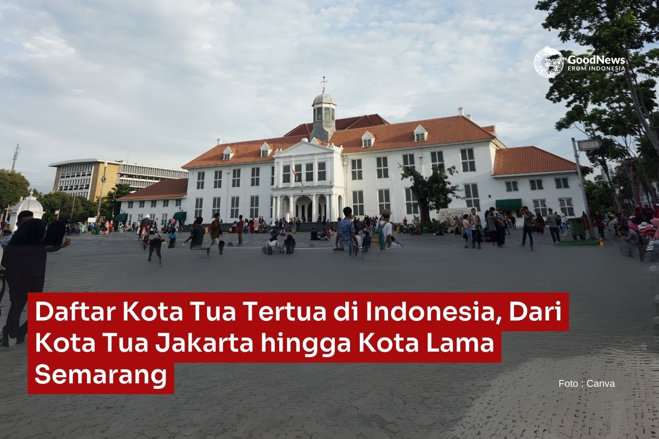 Daftar Kota Tua Tertua di Indonesia, Dari Kota Tua Jakarta hingga Kota ...