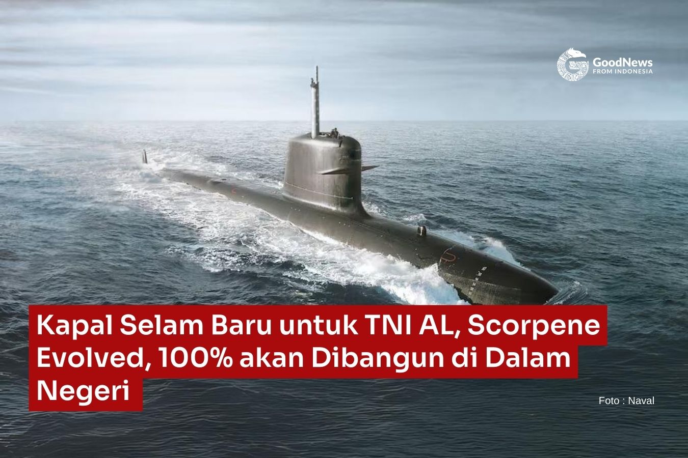 Kapal Selam Baru untuk TNI AL, Scorpene Evolved, 100% akan Dibangun di ...