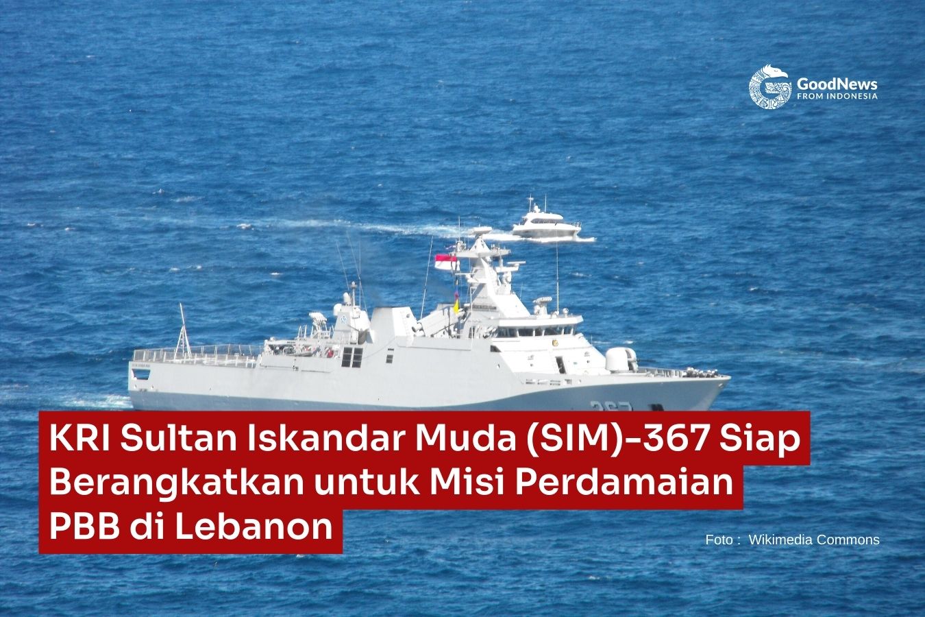 KRI Sultan Iskandar Muda (SIM)-367 Siap Berangkat untuk Misi Perdamaian ...