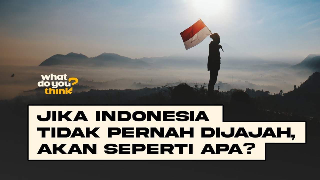 Seandainya Indonesia Tidak Pernah Dijajah Apakah Akan Lebih Maju?